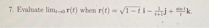 Solved 7. Evaluate limt→0r(t) when r(t)=1−ti−t+11j+tsintk. | Chegg.com