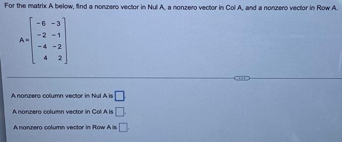 Solved For the matrix A below, find a nonzero vector in Nul | Chegg.com