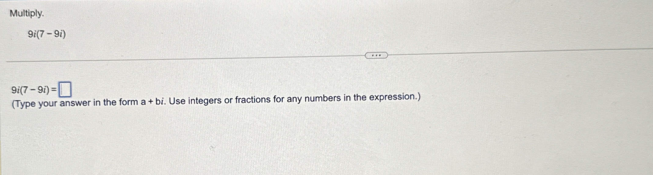 Solved Multiply.9i(7-9i)9i(7-9i)=(Type your answer in the | Chegg.com