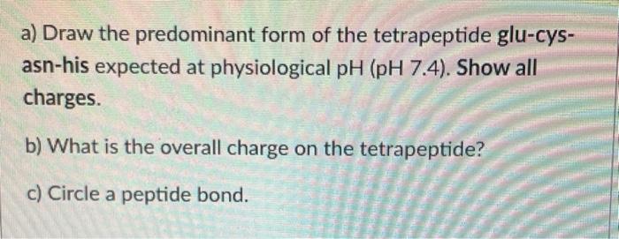 Solved a) Draw the predominant form of the tetrapeptide | Chegg.com