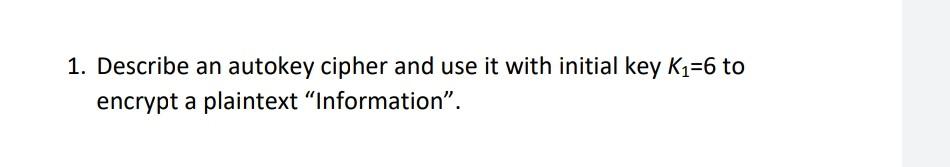 Solved 1. Describe an autokey cipher and use it with initial | Chegg.com