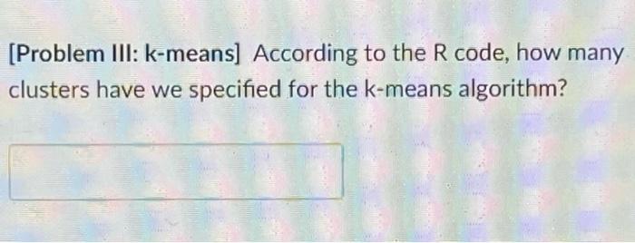 Solved [Problem III: k-means) According to the R code, how | Chegg.com