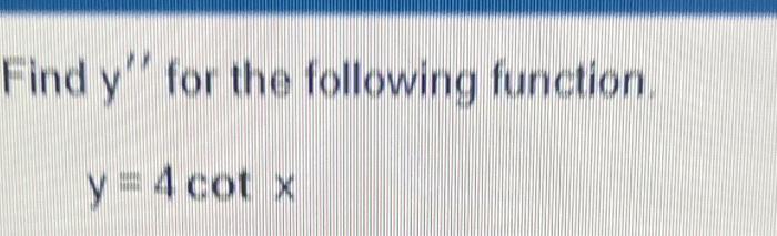 Solved Find y′′ for the following function. y=4cotx | Chegg.com
