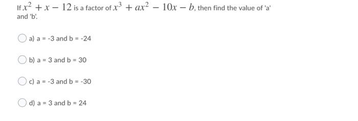 Solved If x2 + x - 12 is a factor of x3 + ax2 - 10x – b, | Chegg.com