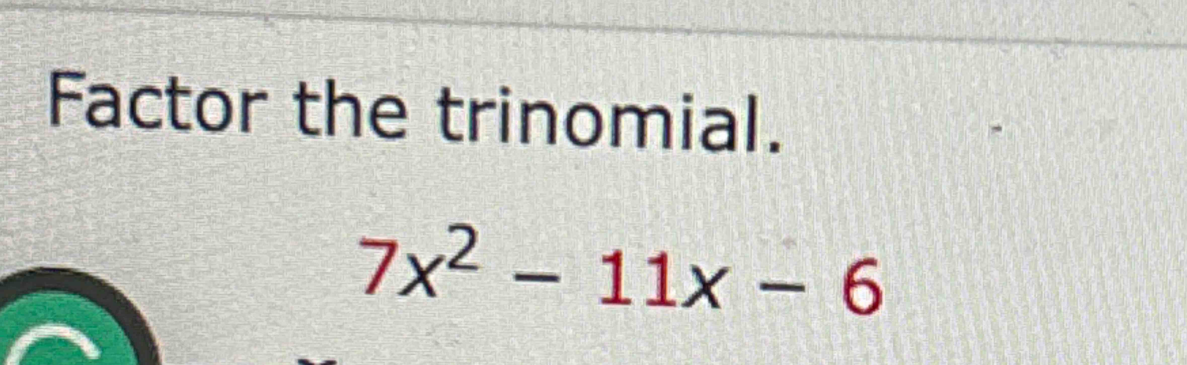 Solved Factor the trinomial.7x2-11x-6 | Chegg.com