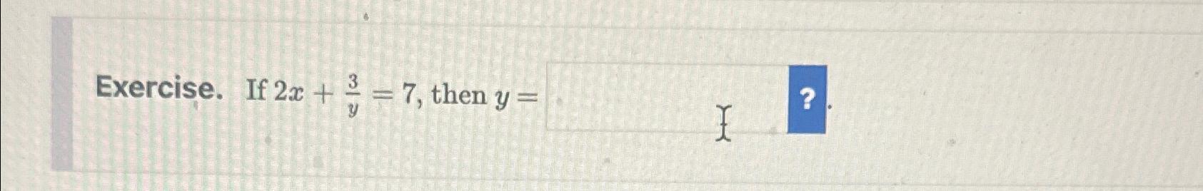 Solved Exercise. If 2x+3y=7, ﻿then y= | Chegg.com