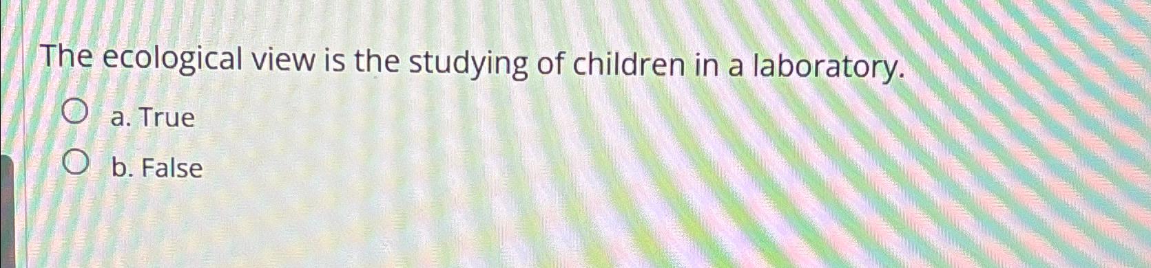 Solved The ecological view is the studying of children in a | Chegg.com