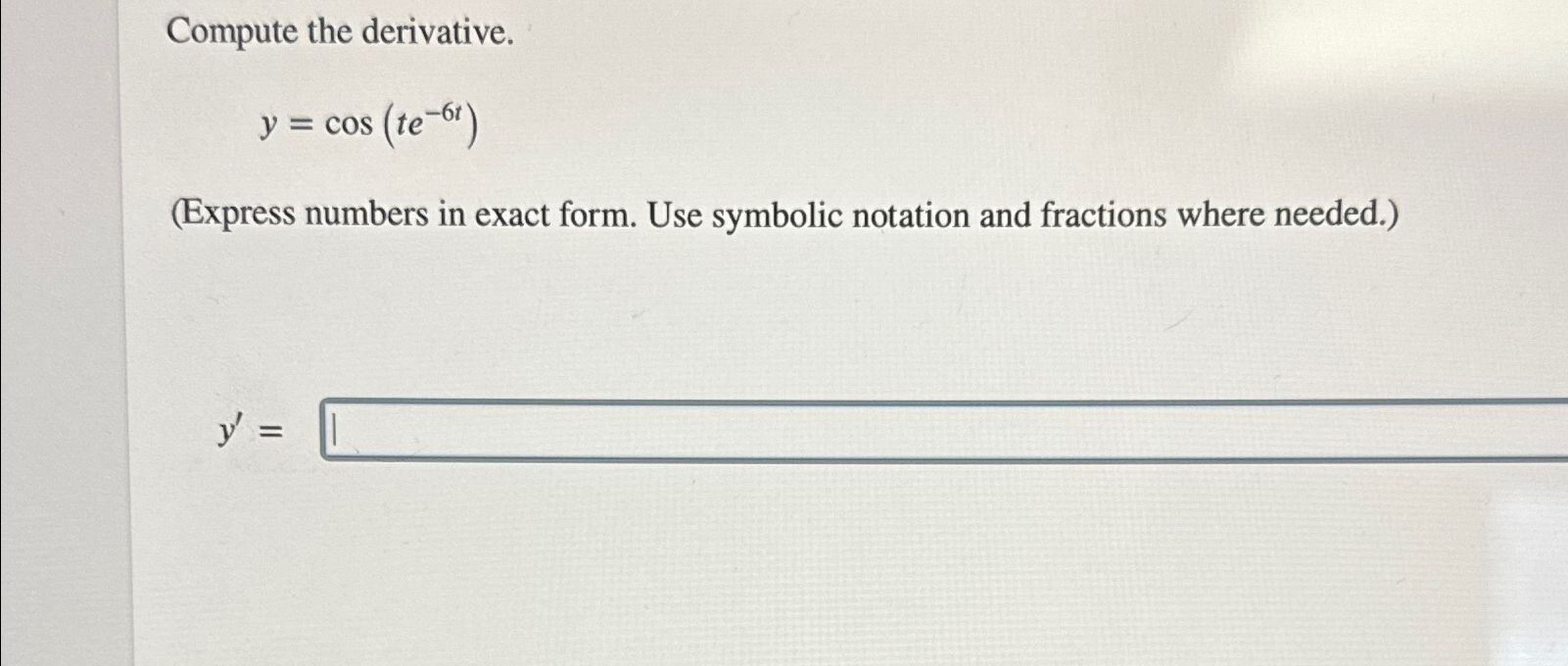 Solved Compute the derivative.y=cos(te-6t)(Express numbers | Chegg.com