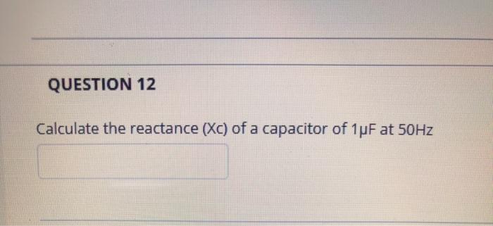 Solved QUESTION 12 Calculate the reactance (XC) of a | Chegg.com