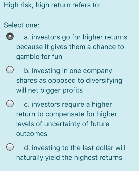 Solved High risk, high return refers to: Select one: a. | Chegg.com