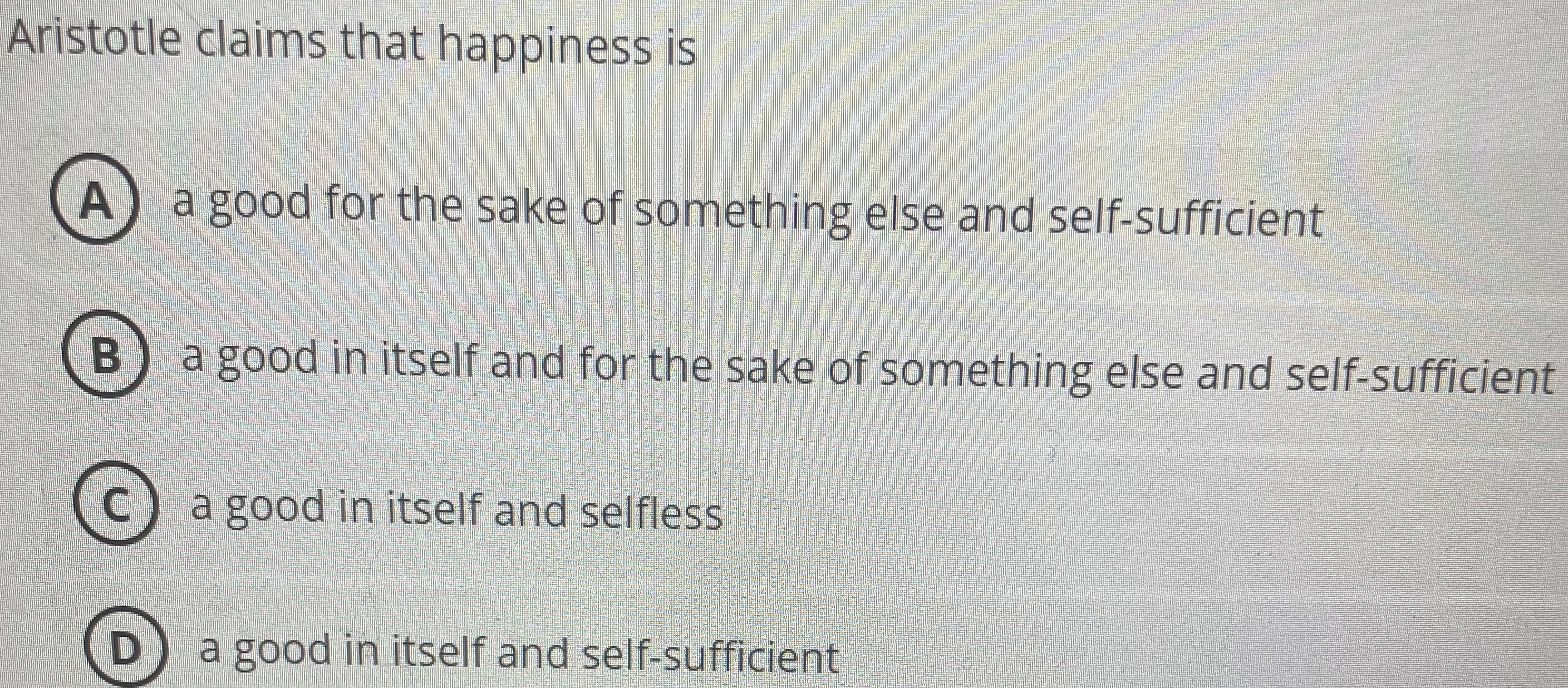 Aristotle claims that happiness isA a good for the | Chegg.com