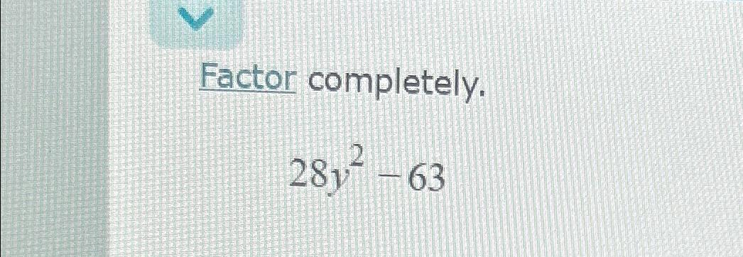 Solved Factor completely.28y2-63 | Chegg.com