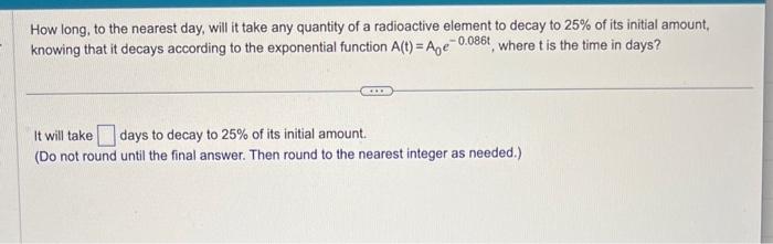 Solved How long, to the nearest day, will it take any | Chegg.com