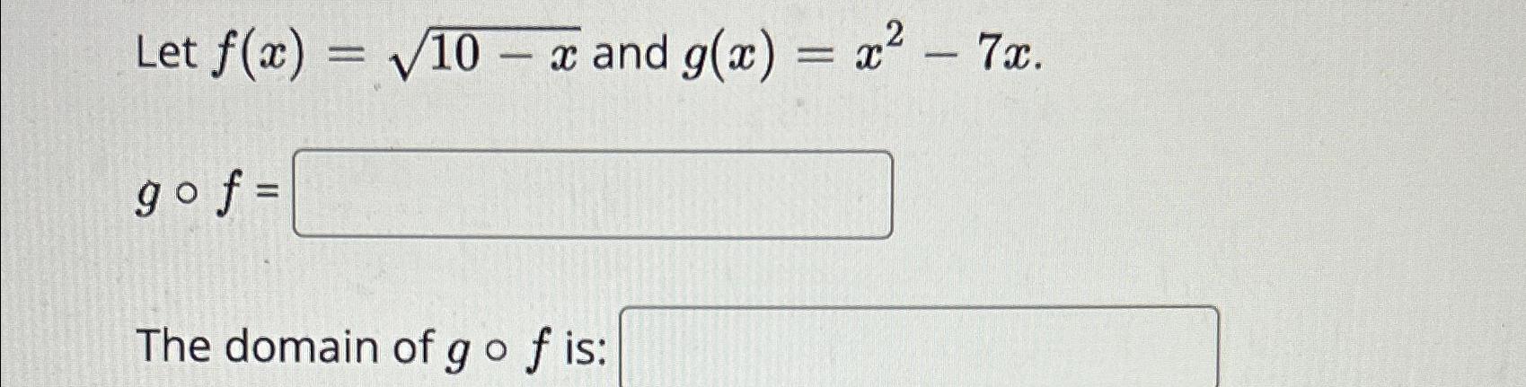 Solved Let f(x)=10-x2 ﻿and g(x)=x2-7x.g@f=The domain of g@f | Chegg.com