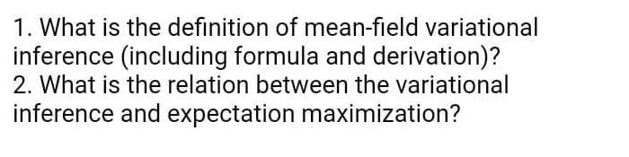 Solved 1. What is the definition of mean-field variational | Chegg.com
