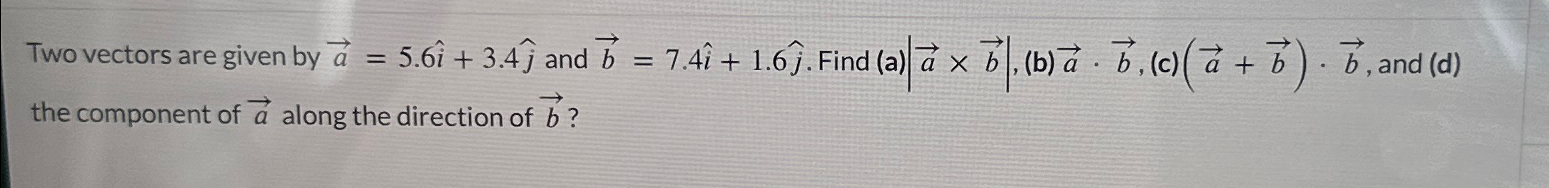 Solved Two vectors are given by vec(a)=5.6hat(i)+3.4hat(j) | Chegg.com