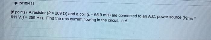 Solved QUESTION 11 (6 points) A resistor (R = 269 2) and a | Chegg.com