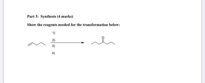 Solved Part 3: Synthesis (4 marks) Show the reagents needed | Chegg.com