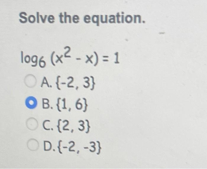 Solved Solve the equation. log6(x2−x)=1 A. {−2,3} B. {1,6} | Chegg.com