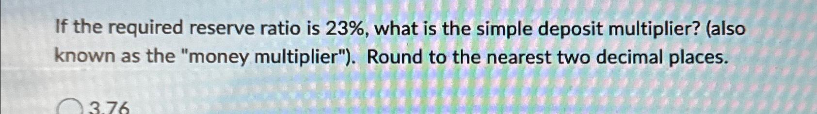 Solved If the required reserve ratio is 23%, ﻿what is the | Chegg.com