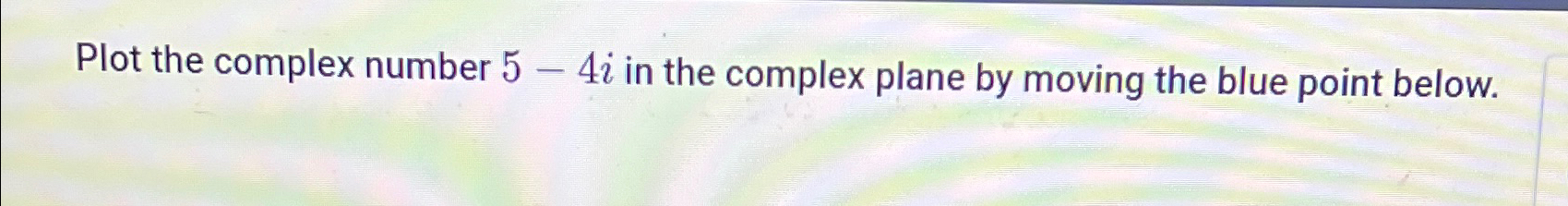 Solved Plot the complex number 5-4i ﻿in the complex plane by | Chegg.com