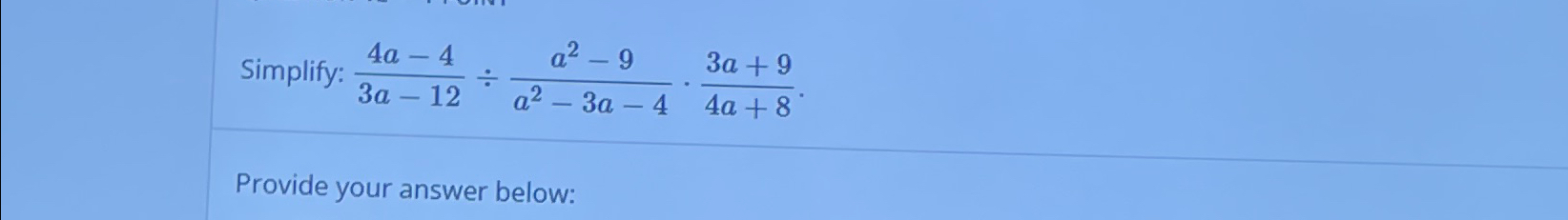 Solved Simplify: 4a-43a-12÷a2-9a2-3a-4*3a+94a+8.Provide your | Chegg.com