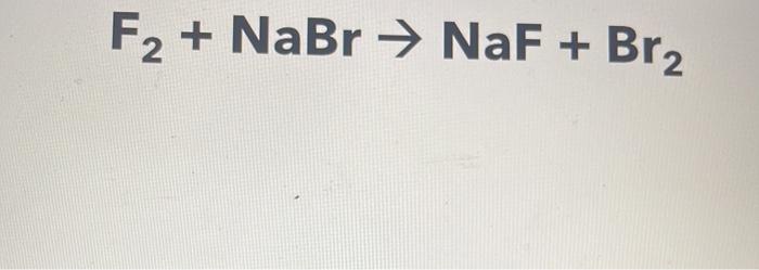 Solved F2 + NaBr → NaF + Br2 | Chegg.com