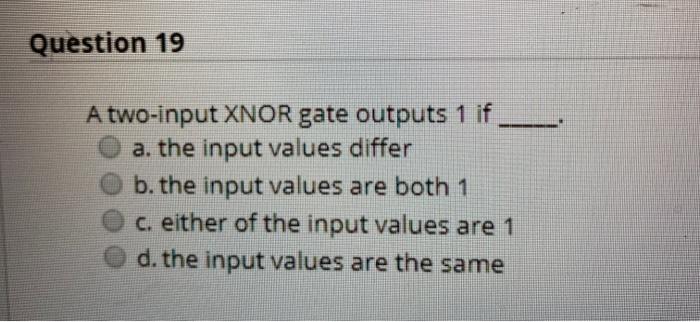 Solved Question 19 A two-input XNOR gate outputs 1 if O a. | Chegg.com