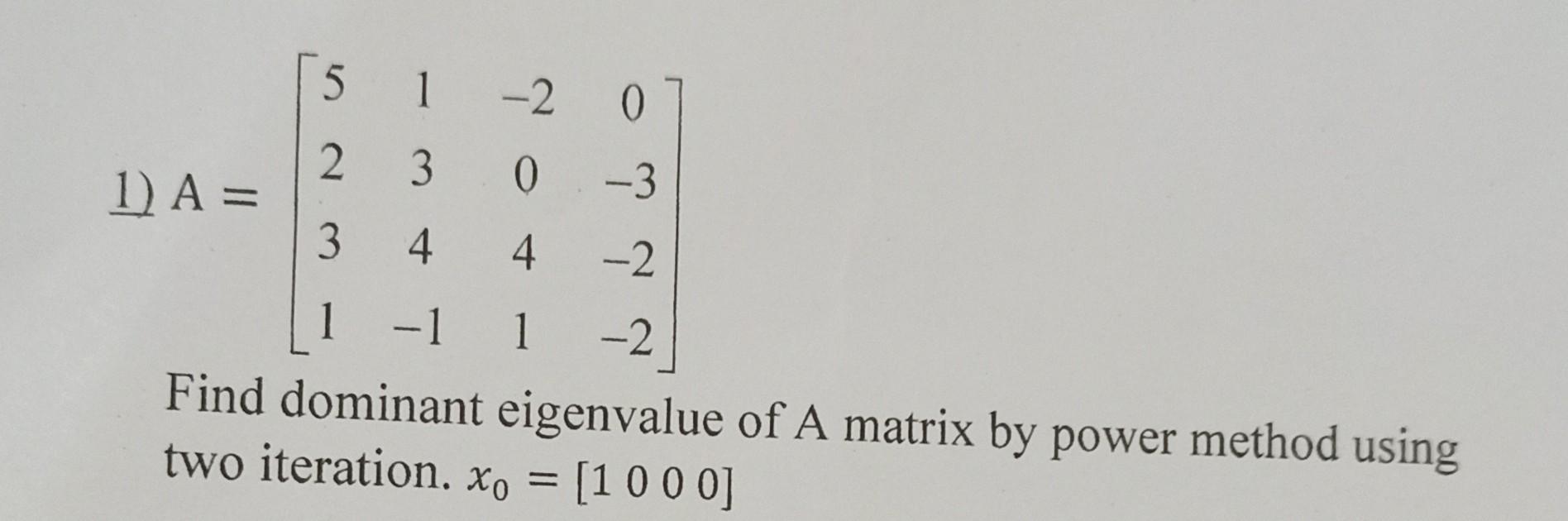 Solved A=⎣⎡5231134−1−20410−3−2−2⎦⎤ Find dominant eigenvalue | Chegg.com
