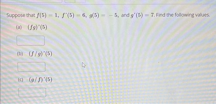 Solved Suppose that f(5)=1,f′(5)=6,g(5)=−5, and g′(5)=7. | Chegg.com