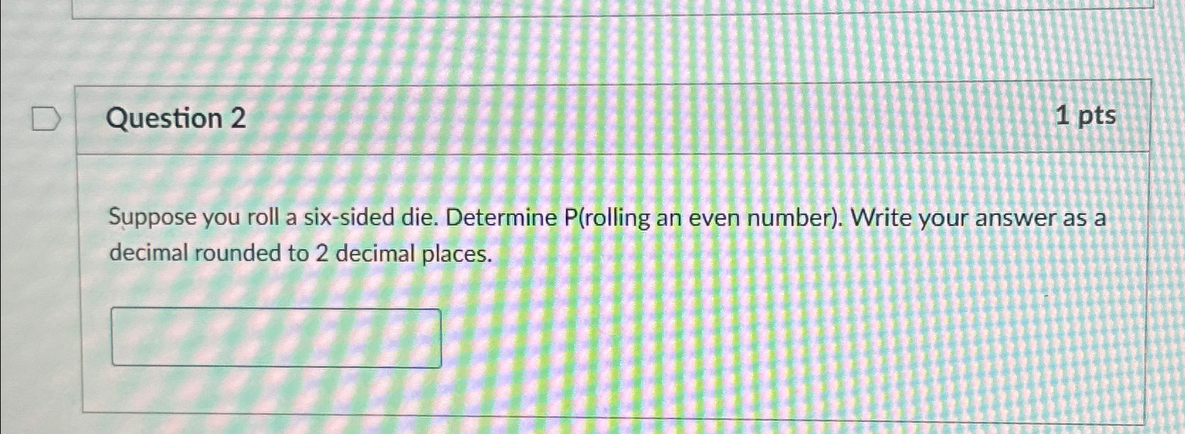 Solved Question 21ptsSuppose you roll a six-sided die. | Chegg.com