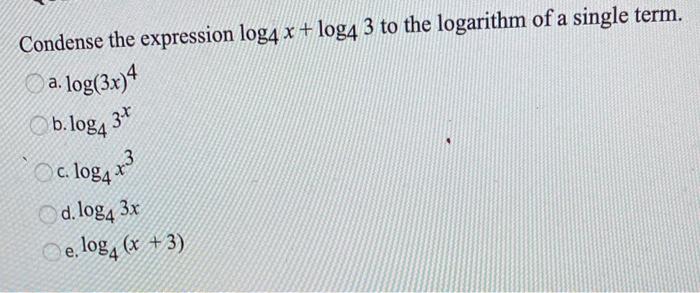 Solved Condense the expression log4 x + log4 3 to the | Chegg.com
