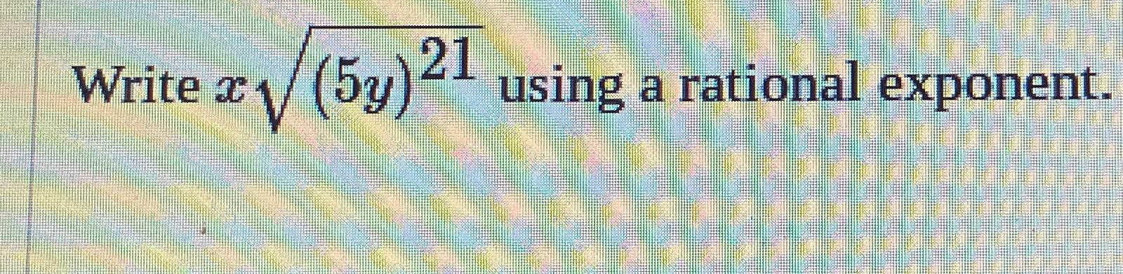 Solved Write x(5y)212 ﻿using a rational exponent. | Chegg.com
