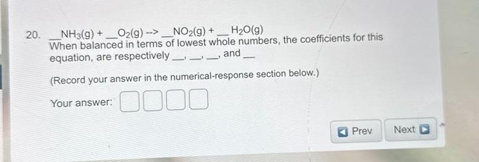 Solved 20. NH3( g)+O2( g)→−NO2( g)+H2O(g) When balanced in | Chegg.com