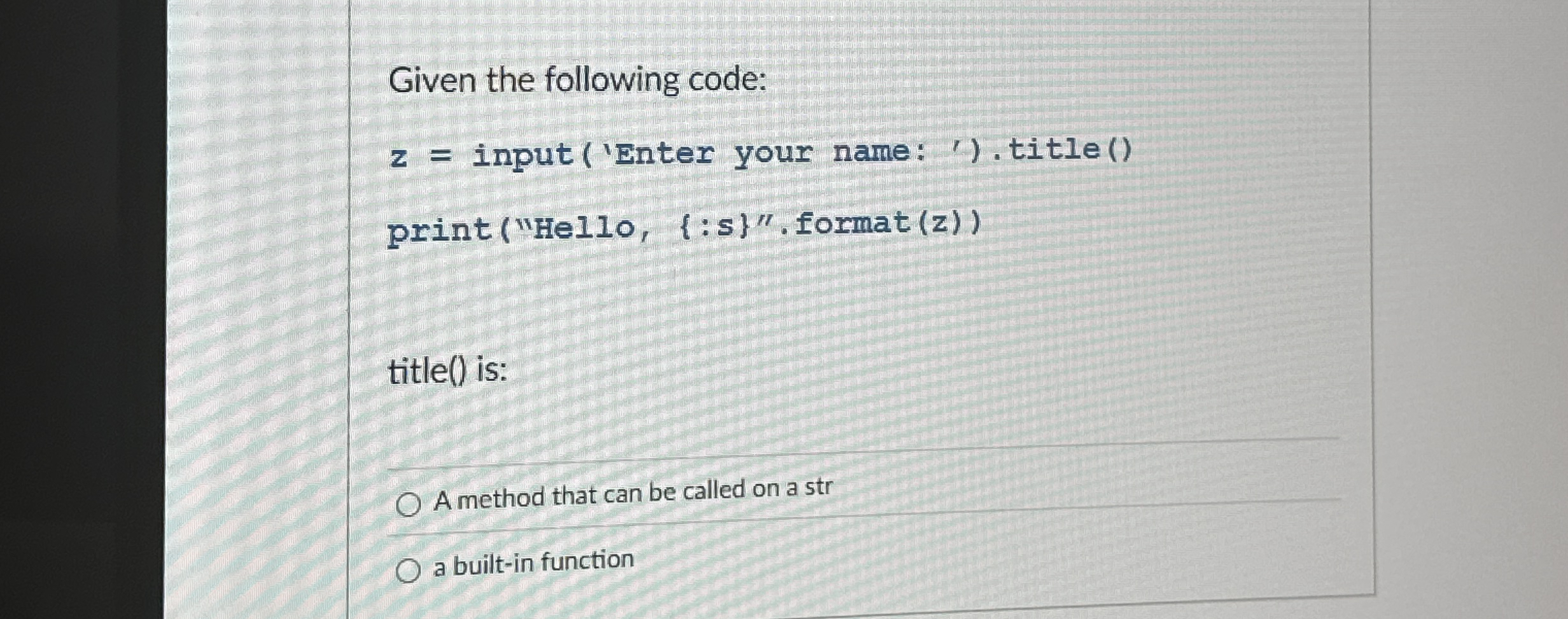 Solved Given the following code:z= ﻿input('Enter your name: | Chegg.com