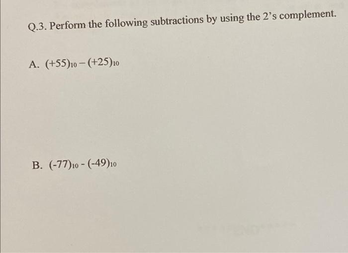 Solved Q.3. Perform the following subtractions by using the | Chegg.com