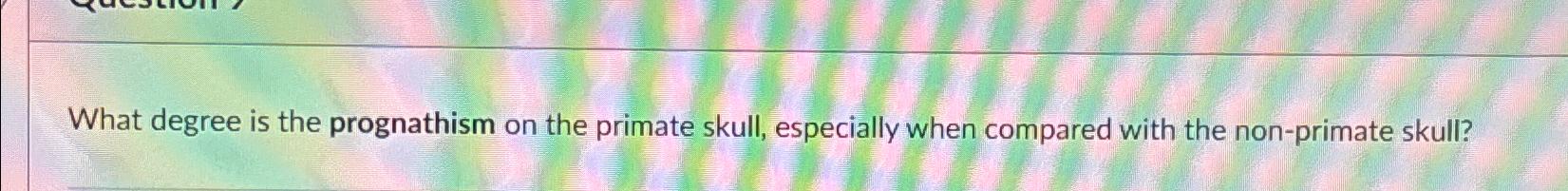 Solved What degree is the prognathism on the primate skull, | Chegg.com