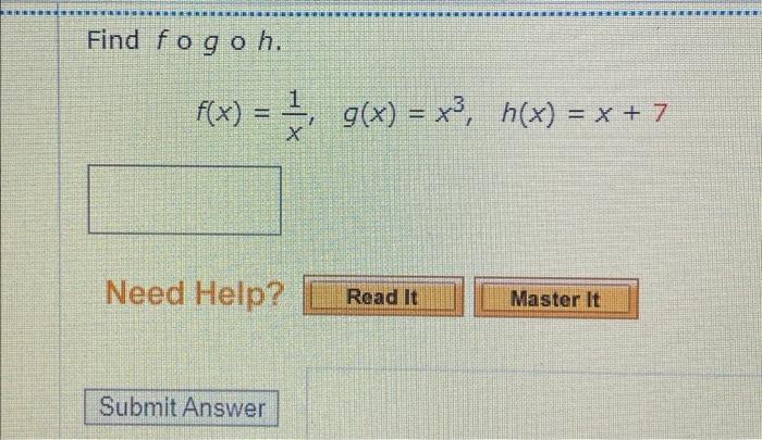 Solved Find fogoh. f(x) = 5 ) g(x) = x3, h(x) = x + 7 Need | Chegg.com