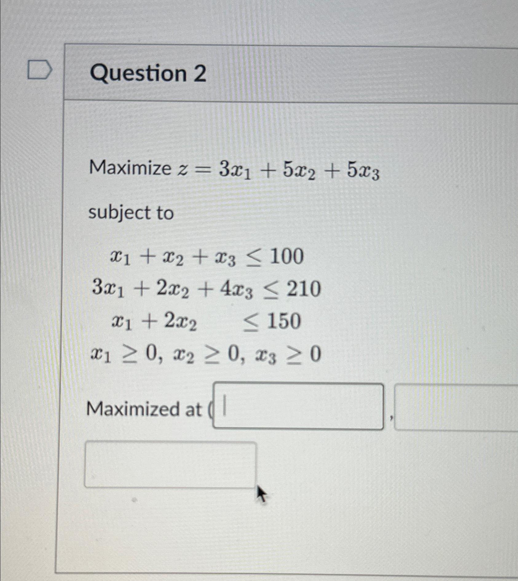 Solved Question 2 ﻿Maximize z=3x1+5x2+5x3subject | Chegg.com