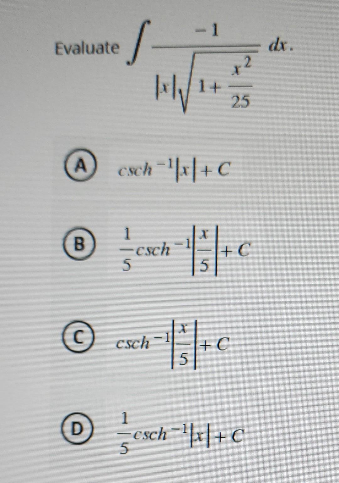 Solved Evaluate ∫∣x∣1+25x2−1dx csch−1∣x∣+C (B) | Chegg.com