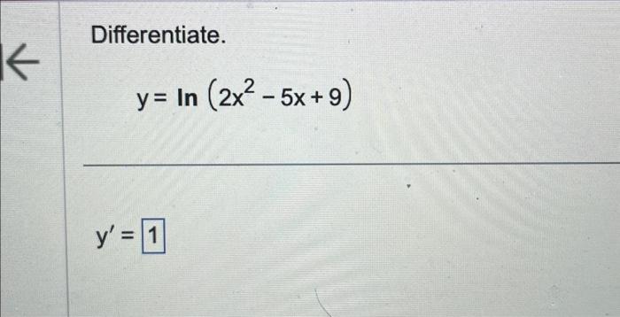 Solved Differentiate. y=ln(2x2−5x+9) y′=1 | Chegg.com