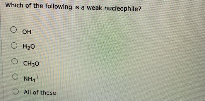 Solved Which of the following is a weak nucleophile? OH O | Chegg.com
