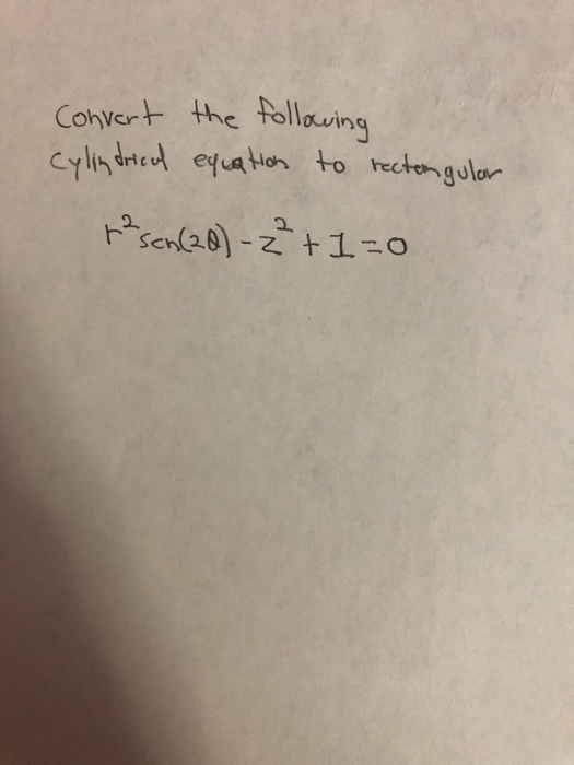 Solved Convert the following cylindrical equation to | Chegg.com