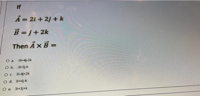 Solved If A = 2i +2j+k B =j + 2k Then AX B = O a. -3i+4j-2k | Chegg.com
