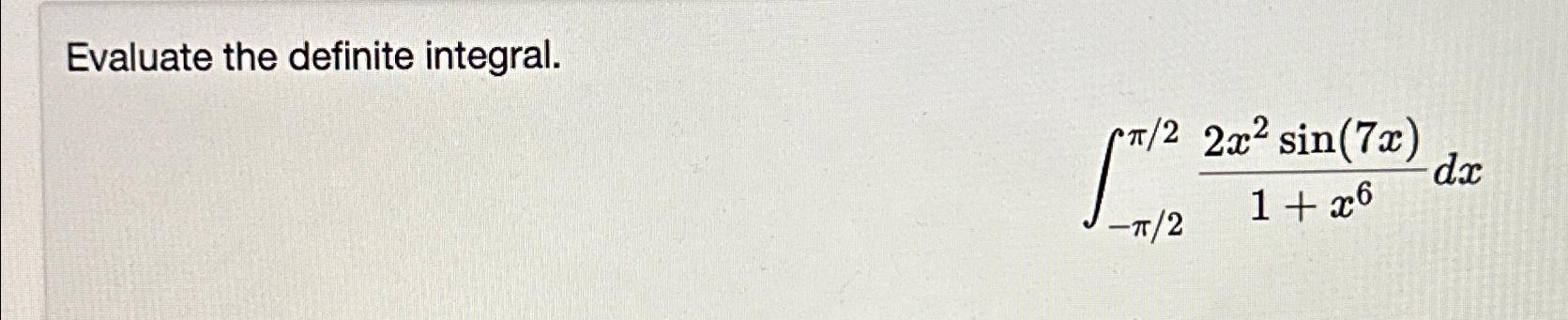 Solved Evaluate the definite integral.∫-π2π22x2sin(7x)1+x6dx | Chegg.com