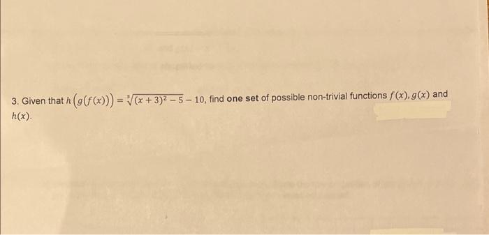 Solved 3. Given that h(g(f(x)))=3(x+3)2−5−10, find one set | Chegg.com