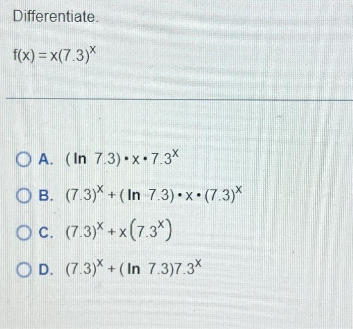 Solved Differentiate. f(x) = x(7.3)X OA. (In 7.3).x.7.3X O | Chegg.com