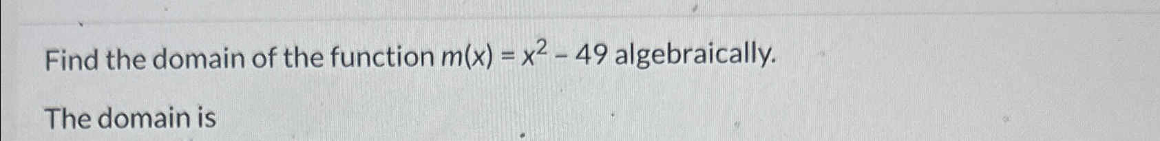 Solved Find the domain of the function m(x)=x2-49 | Chegg.com
