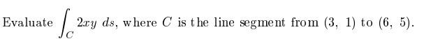 Solved Evaluate 2xy ds, where C is the line segment from (3, | Chegg.com