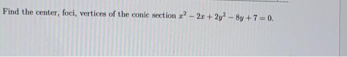Solved Find the center, foci, vertices of the conic section | Chegg.com